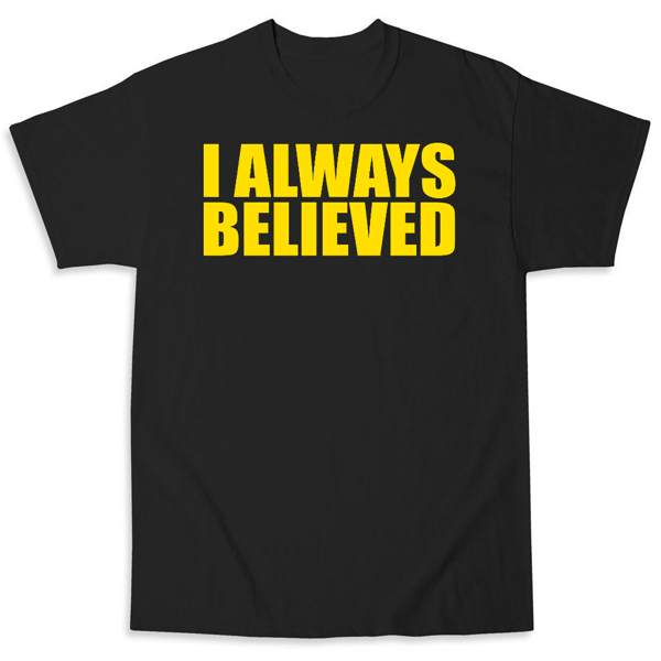 i always believed | Ink to the People | T-Shirt Fundraising - Raise ... i always believed | Ink to the People | T-Shirt Fundraising - Raise ...